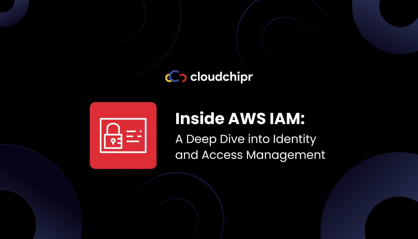 Inside AWS IAM: A Deep Dive into Identity and Access Management